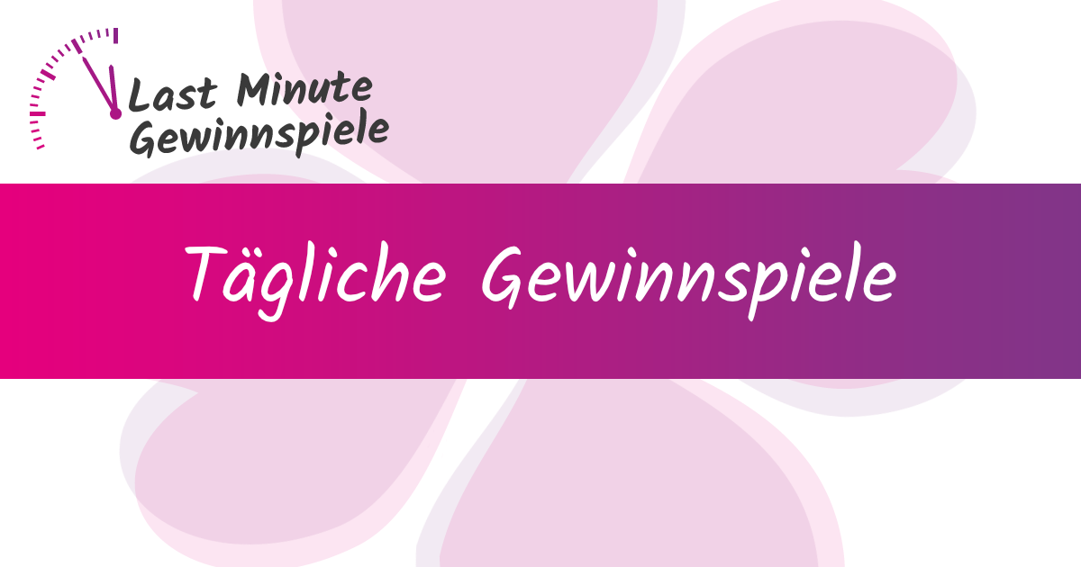 Last Minute Gewinnspiele mit täglicher Teilnahmemöglichkeit